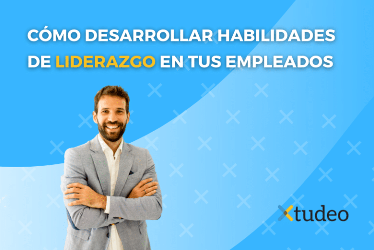 Cómo desarrollar habilidades de liderazgo en tus empleados - Xtudeo